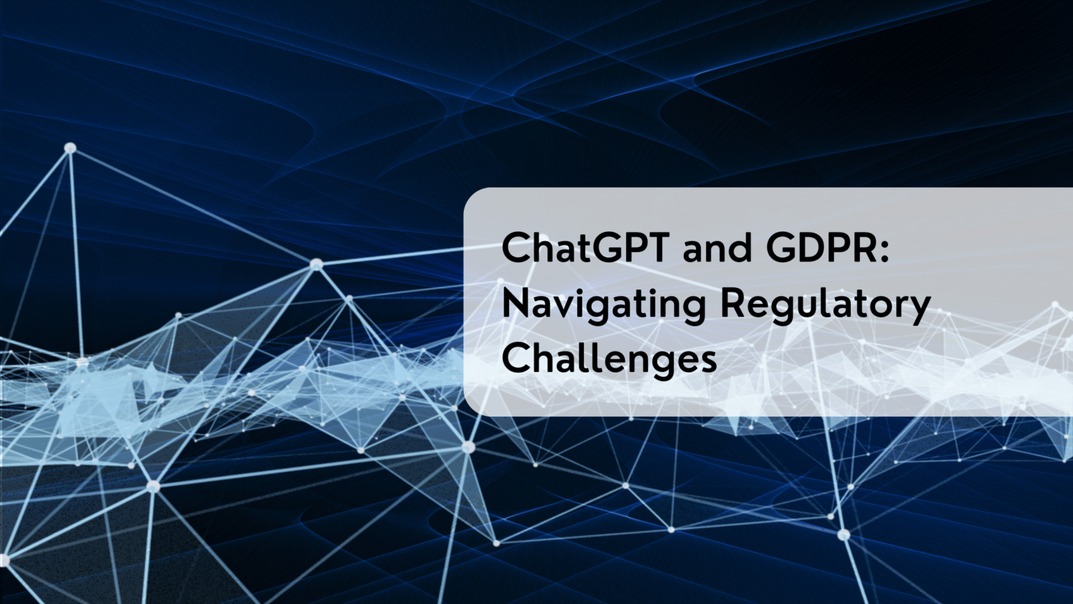 ChatGPT and GDPR: Navigating Regulatory Challenges